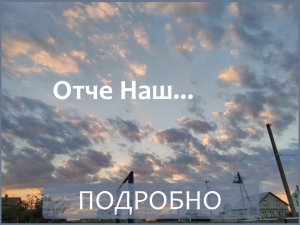 Отче Наш - подробное объяснение слов молитвы. А Вы знали это?