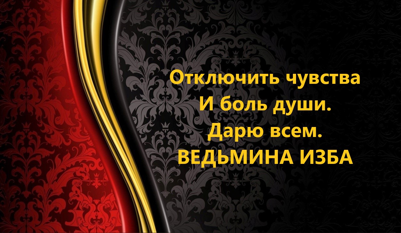 ОТКЛЮЧИТЬ ЧУВСТВА И БОЛЬ ДУШИ..МОЙ ЛИЧНЫЙ, СИЛЬНЕЙШИЙ РИТУАЛ..ДАРЮ ВСЕМ..АВТОР: ИНГА ХОСРОЕВА