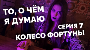 То, о чём я думаю - Колесо фортуны | 7 серия