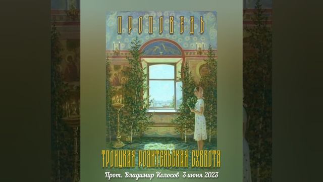 ПРОПОВЕДЬ. Троицкая родительская суббота, прот. Владимир Колосов, 2023.