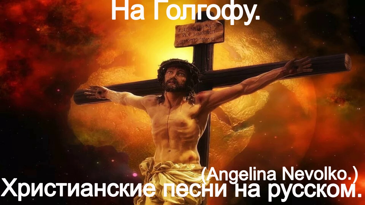 На Голгофу.(Angelina Nevolko.)  Христианские песни.