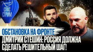 ОБСТАНОВКА НА ФРОНТЕ. ДМИТРИЙ СТЕШИН: РОССИЯ ДОЛЖНА СДЕЛАТЬ РЕШИТЕЛЬНЫЙ ШАГ!