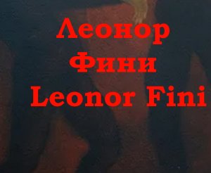 Леонор Фини  Leonor Fini  биография работы