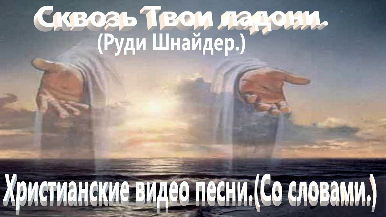 Сквозь Твои ладони.(Руди Шнайдер.)Христианские песни.