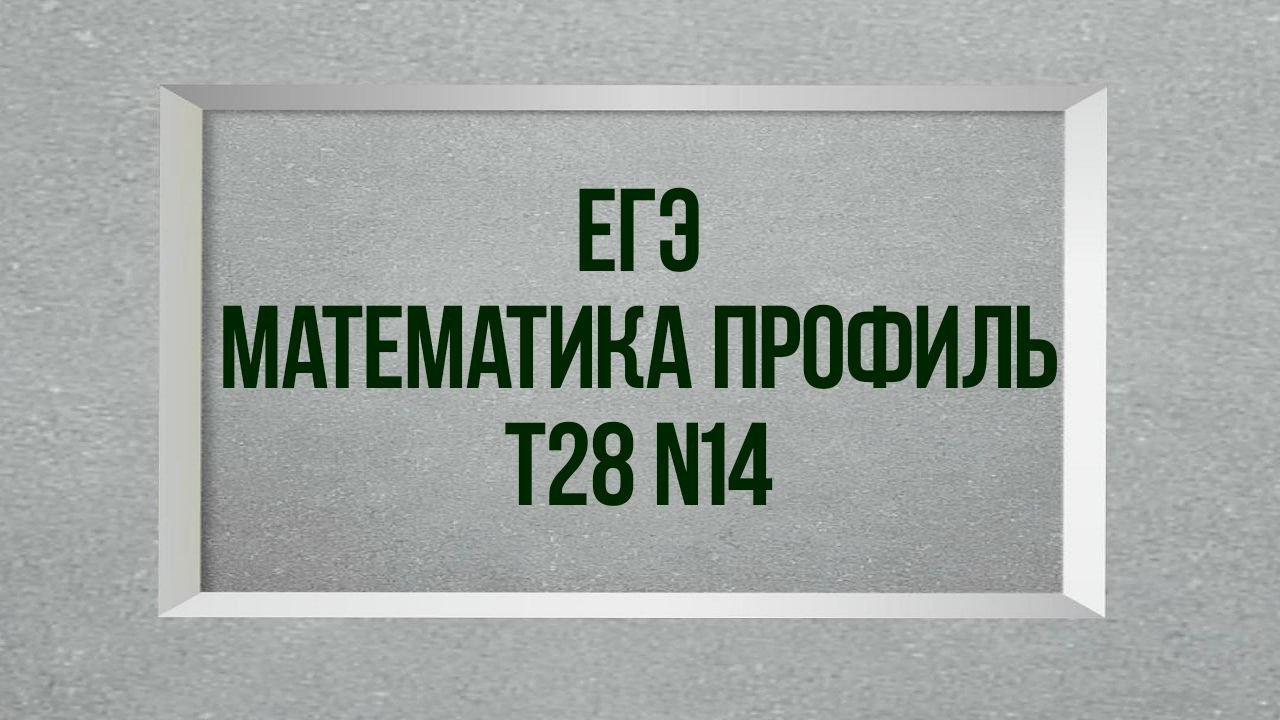 Задание 14. Тест 28. ЕГЭ. Математика профиль.