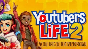ИСТОРИЯ О ТОМ КАК Я  СТАЛ ЮТУБЕРОМ! - Youtubers Life 2.ПЕРВОЕ ВПЕЧАТЛЕНИЕ ОТ ИГРЫ.