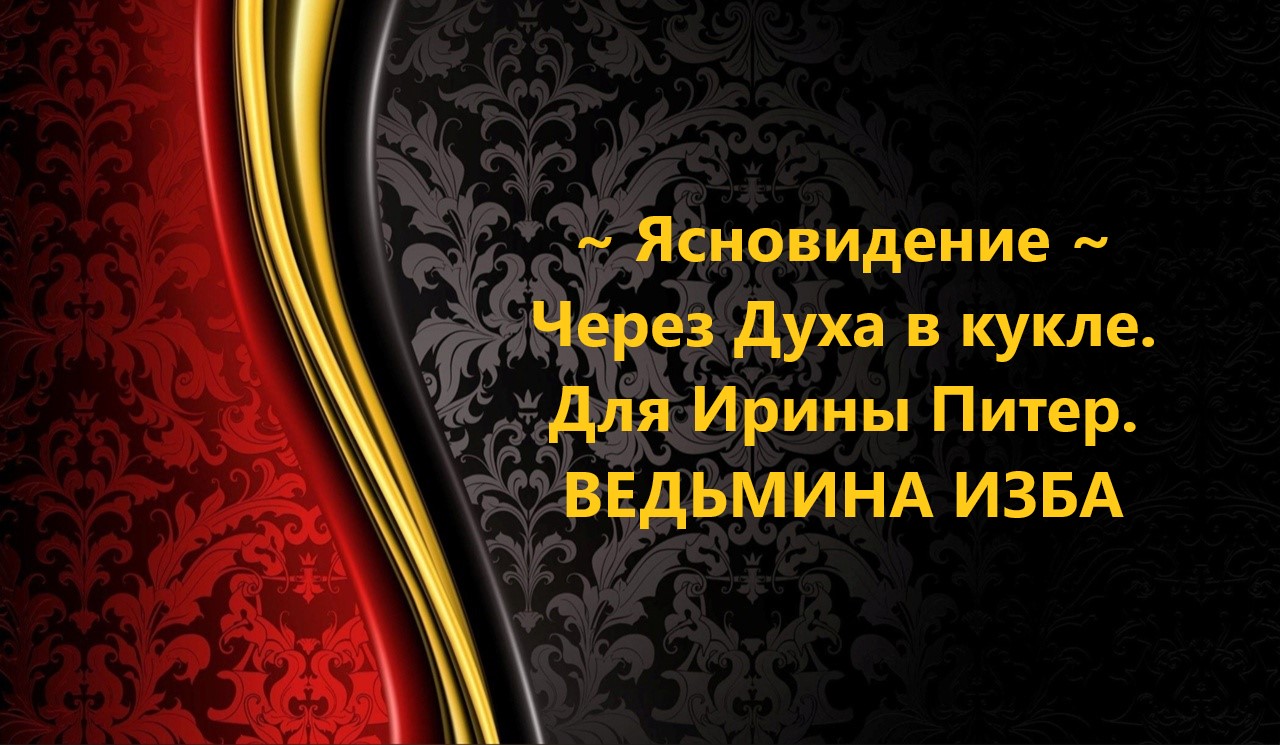 ЯСНОВИДЕНИЕ ЧЕРЕЗ ДУХА В КУКЛЕ..ДЛЯ ИРИНЫ ПИТЕР..АВТОР: ИНГА ХОСРОЕВА