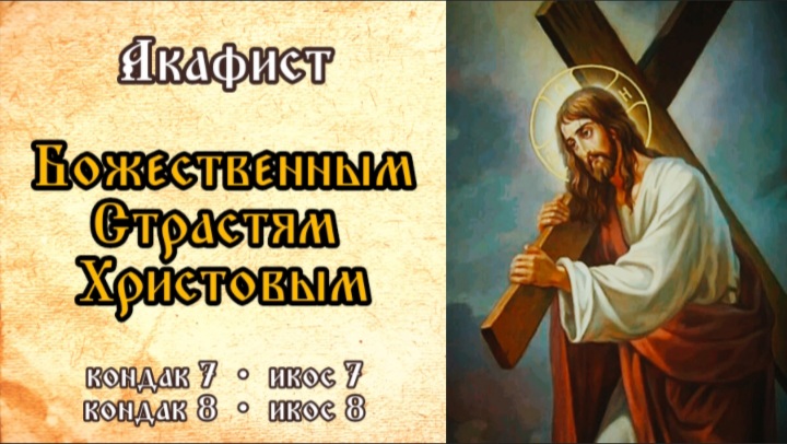 Акафист Божественным Страстям Христовым. Часть 4