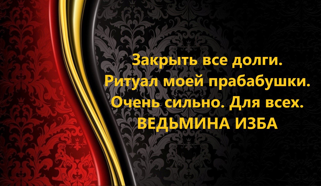 ЗАКРЫТЬ ВСЕ ДОЛГИ..РИТУАЛ МОЕЙ ПРАБАБУШКИ..ОЧЕНЬ СИЛЬНО..ДЛЯ ВСЕХ..АВТОР: ИНГА ХОСРОЕВА