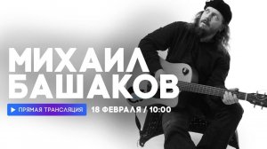 Интервью с Михаилом Башаковым // НАШЕ