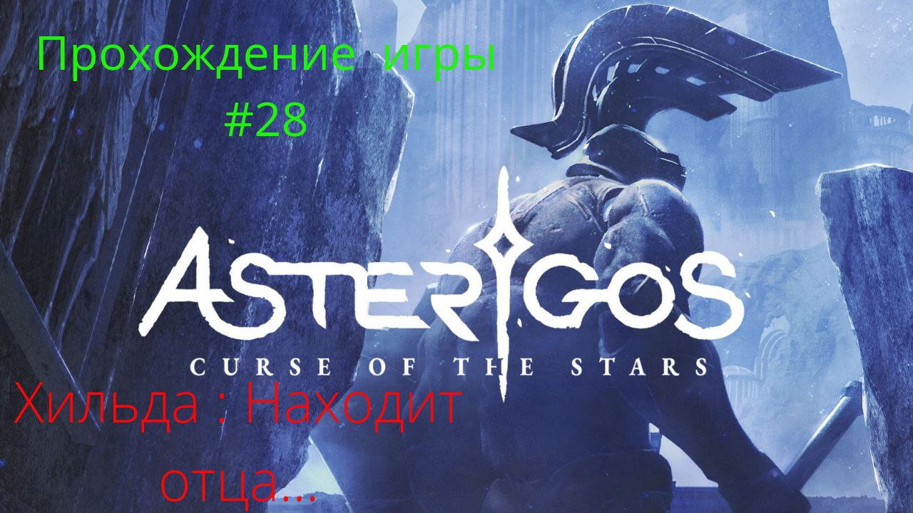 Asterigos Curse of the stars  -  Прохождение # 28 Хильда : Встречает отца в глубинах шахт