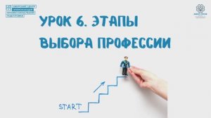УРОК 6.  ШАГИ К ВЫБОРУ ПРОФЕССИИ
