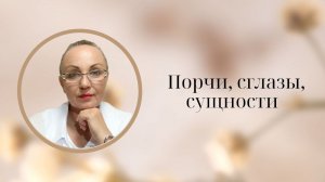 Порчи, сглазы, сущности