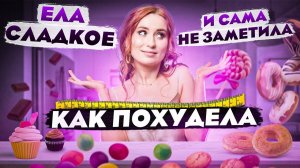 Ела сладкое и сама не заметила как похудела