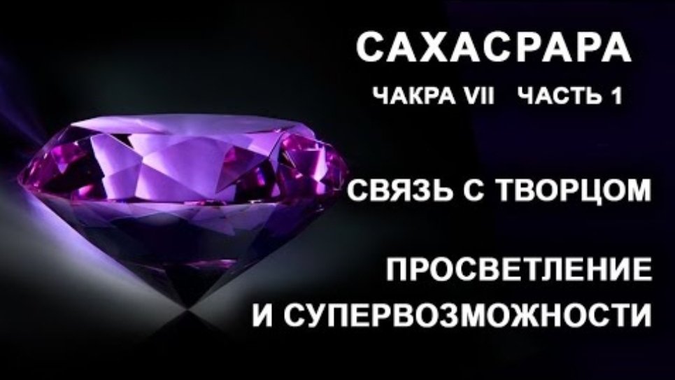 Сахасрара. Чакра VII. Часть 1. Связь с Творцом. Просветление и супервозможности.