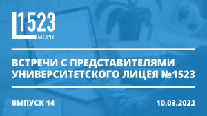 ВСТРЕЧИ С ПРЕДСТАВИТЕЛЯМИ УНИВЕРСИТЕТСКОГО ЛИЦЕЯ №1523 / ВЫПУСК 14/ 17.03.2022