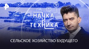 Сельское хозяйство будущего  — Наука и техника (14.05.2023)