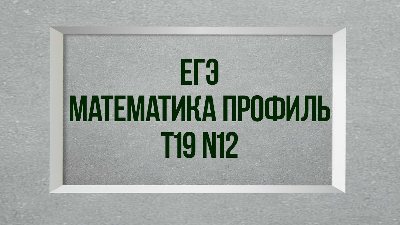 Задание12. Тест 19. ЕГЭ.  Математика профиль.