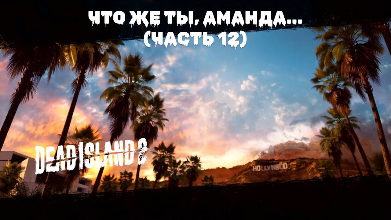 Dead Island 2 - Что же ты, Аманда... (Часть 12)
