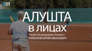 АЛУШТА В ЛИЦАХ. Тренер по большому теннису Юрий Тихонов