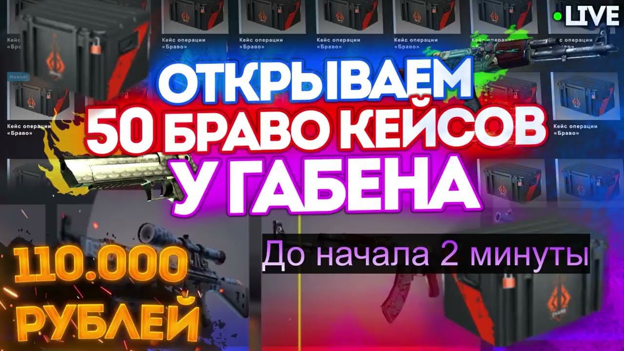 50 БРАВО КЕЙСОВ ИЛИ 110 000 РУБЛЕЙ! ГАБЕН, НЕ РАССТРАИВАЙСЯ, ДРУЖИЩЕ =