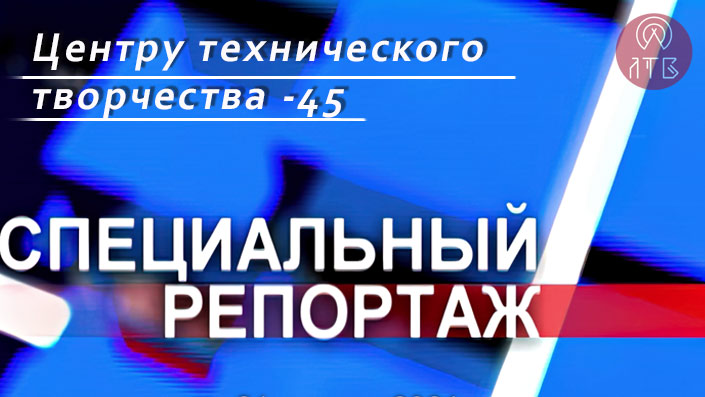 Специальный репортаж. Центру технического творчества - 45