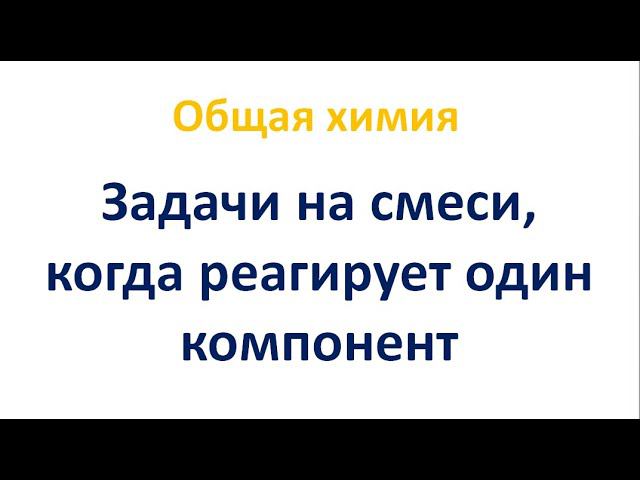 Задачи на смеси, когда реагирует один компонент
