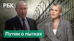 «Это явные преступления». Путин ответил на вопрос Собчак о пытках в колониях