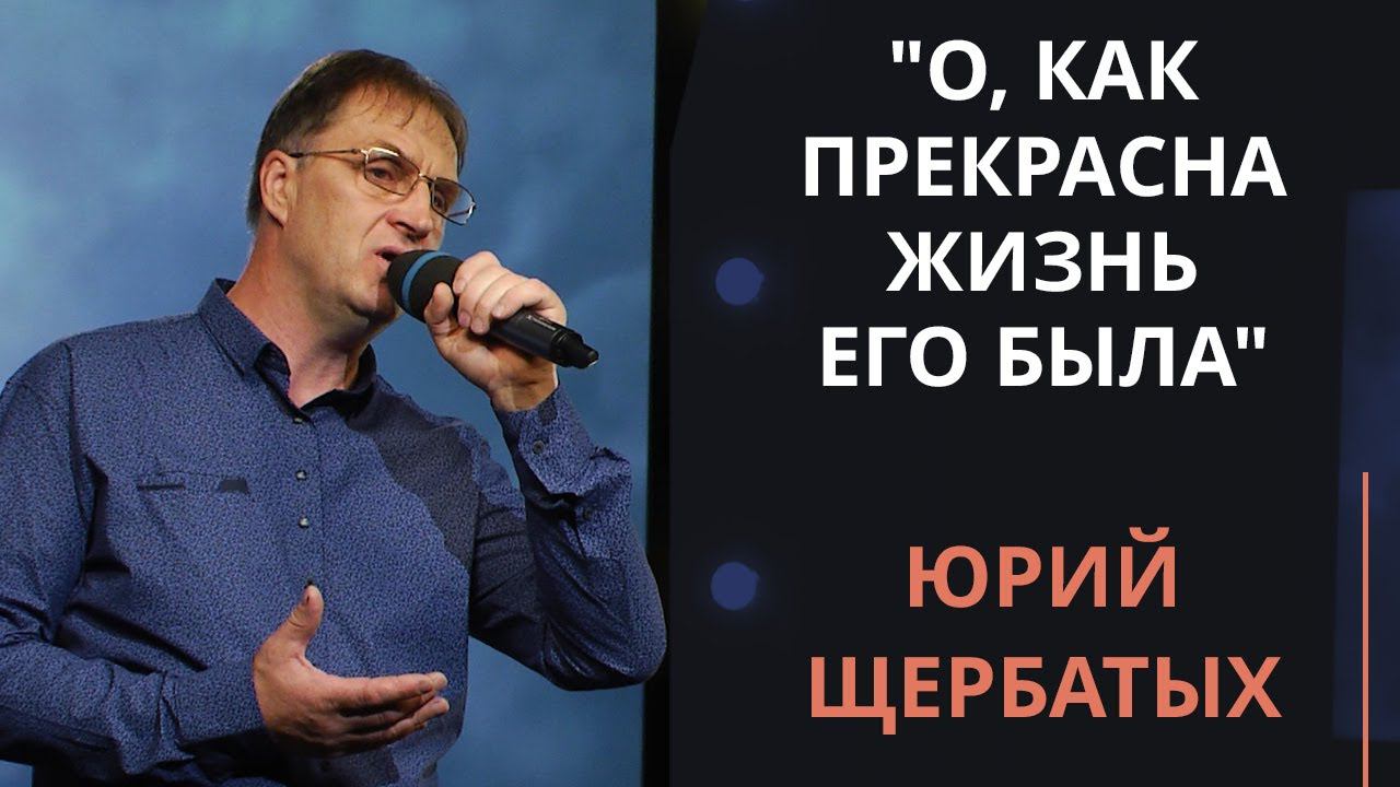 О, как прекрасна жизнь Его была — Юрий Щербатых