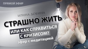 СТРАШНО ЖИТЬ ИЛИ КАК СПРАВИТЬСЯ С КРИЗИСОМ Прямой эфир Ириной Добиной в Instagram