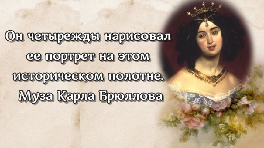 Он четырежды нарисовал ее портрет на этом историческом полотне. Муза Карла Брюллова