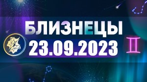 Гороскоп на 23 сентября 2023 БЛИЗНЕЦЫ