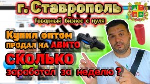 г. Ставрополь товарный бизнес с нуля. Купил оптом продал на авито сколько заработал за неделю?
