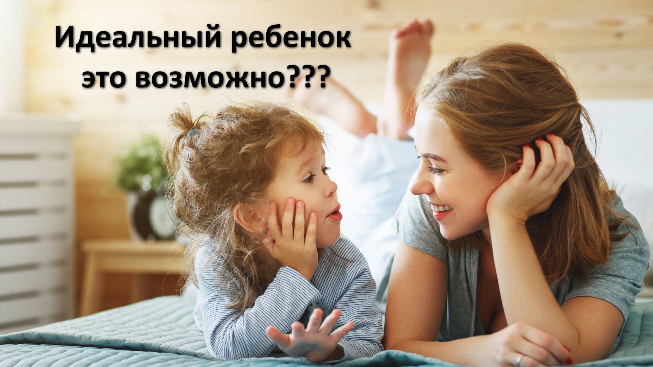 Идеальный ребенок это возможно? Да если применить особую методику.