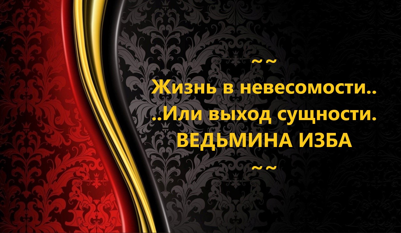 ЖИЗНЬ В НЕВЕСОМОСТИ ИЛИ ВЫХОД СУЩНОСТИ...АВТОР: ИНГА ХОСРОЕВА
