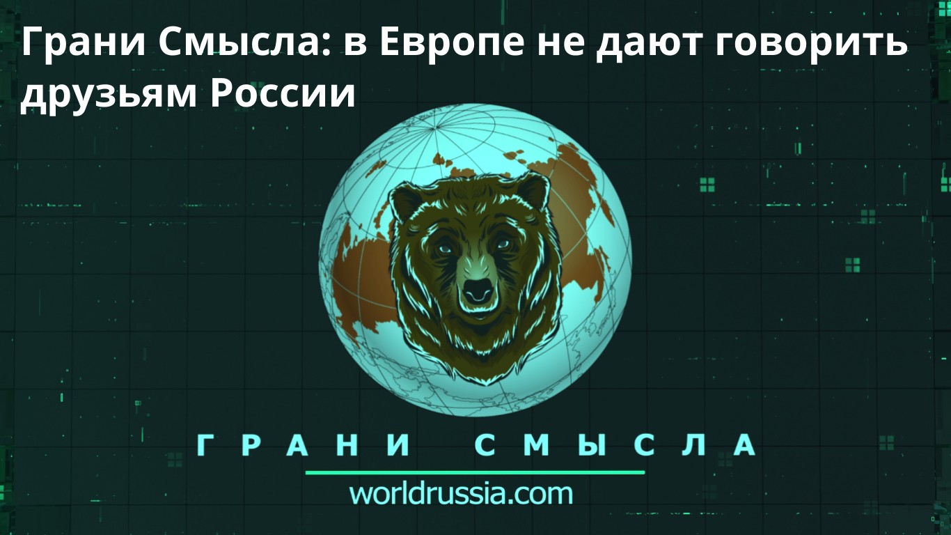 Грани Смысла: в Европе не дают говорить друзьям России