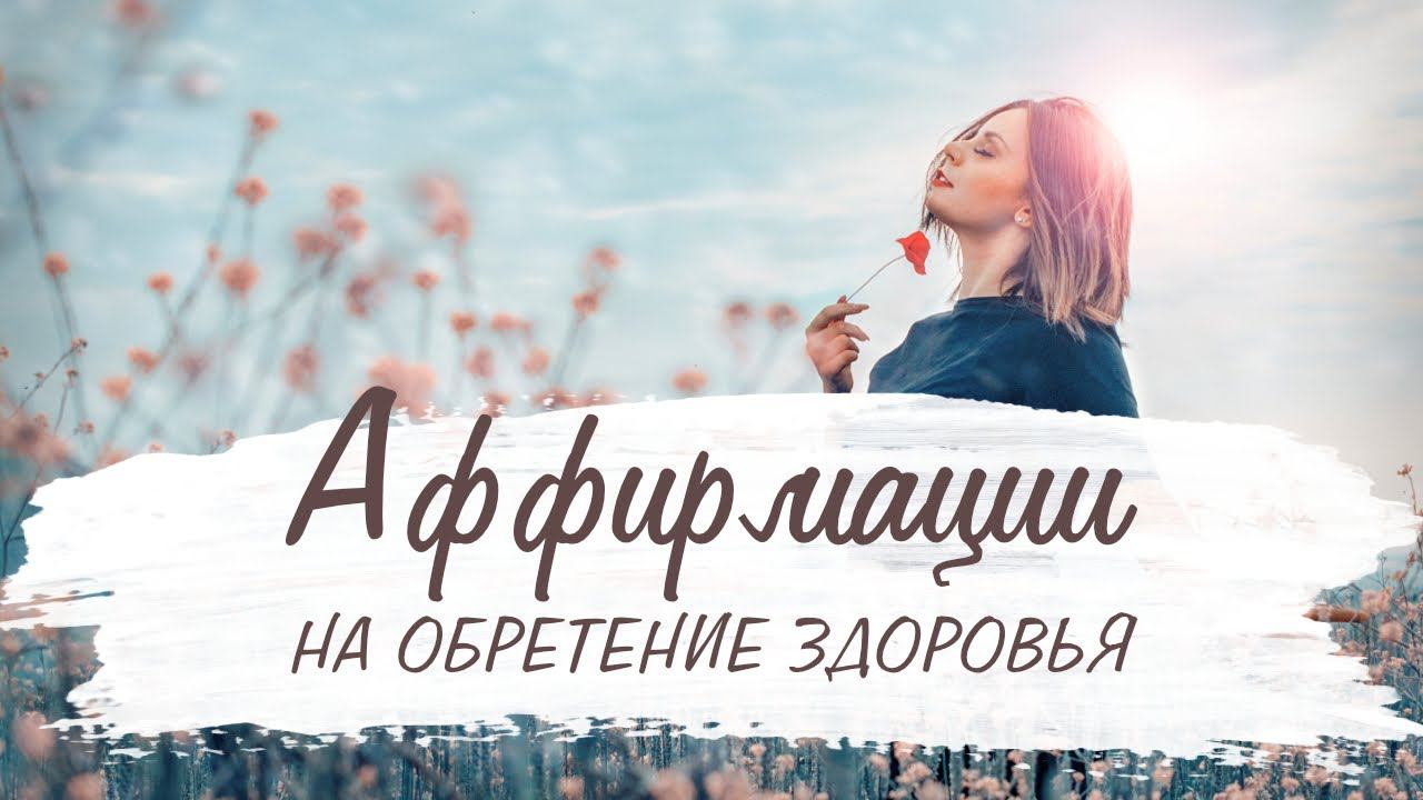 Мощные аффирмации на обретение здоровья | Защита от болезней | Восстановление организма