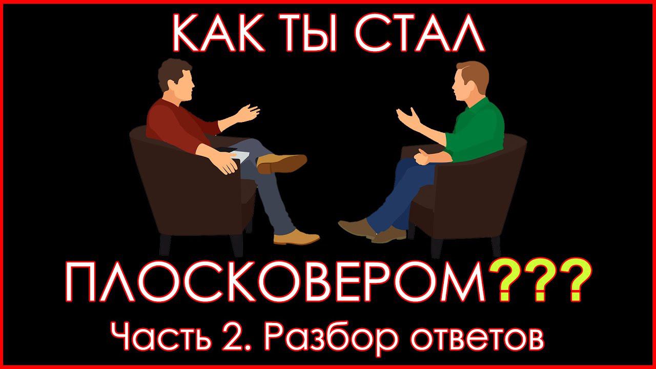 Не плоская Земля. Как ты стал плосковером? Часть 2. Разбор ответов и аналитика.