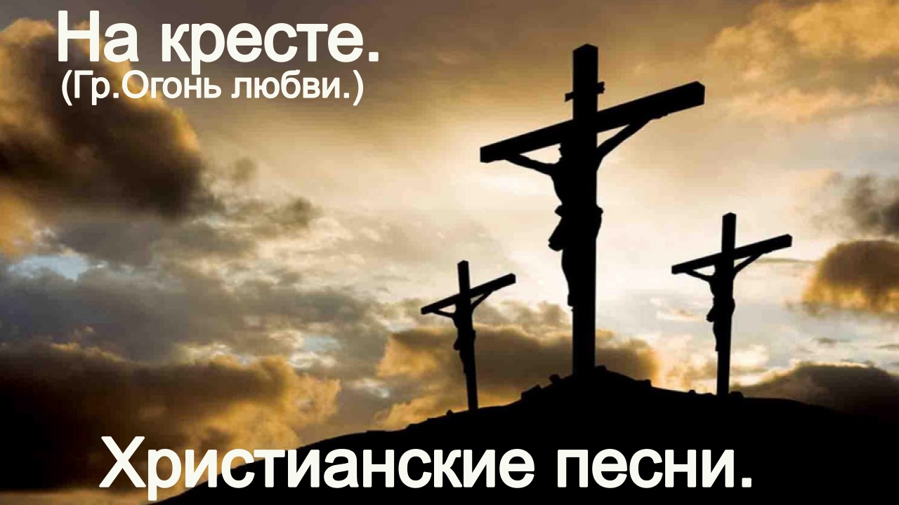 На кресте.(гр. Огонь любви.)Христианские песни.