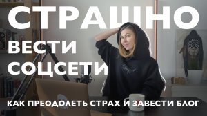КАК ПОБОРОТЬ СТРАХ И НАЧАТЬ ВЕСТИ БЛОГ | Что делать, если страшно вести соцсети