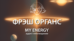 "My Energy". Аудио стихотворение. Фрэш Органс.