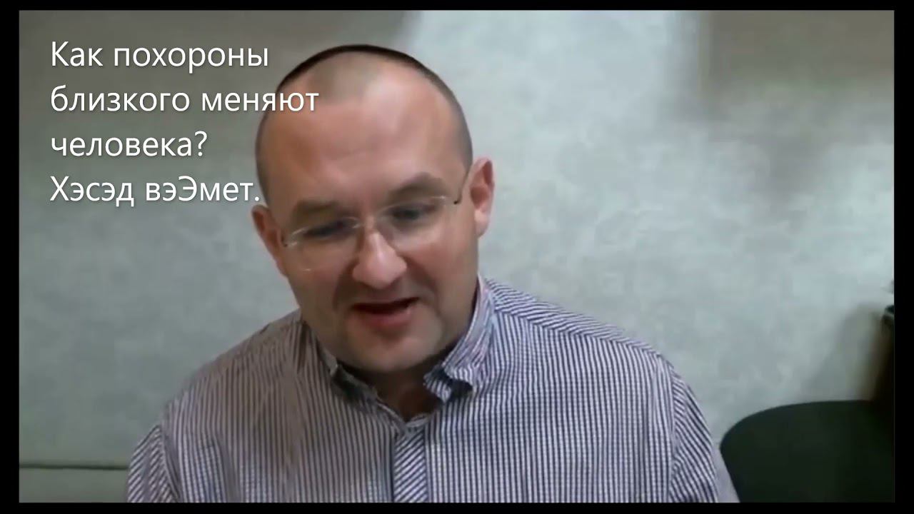 Как похороны близкого меняют самого человека? Что такое Хэсэд вэЭмет? Недельная глава Ваехи