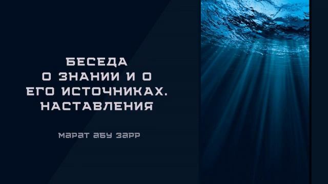 Беседа о знании и его источниках. Наставления | Марат абу Зарр