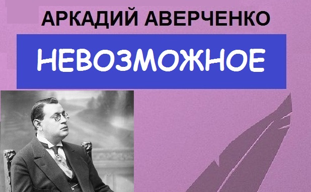 Невозможное (Аркадий Аверченко)