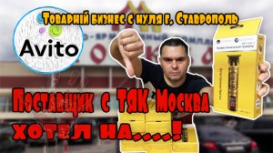 Товарный бизнес с нуля г. Ставрополь. Поставщик с ТЯК Москва хотел на....!