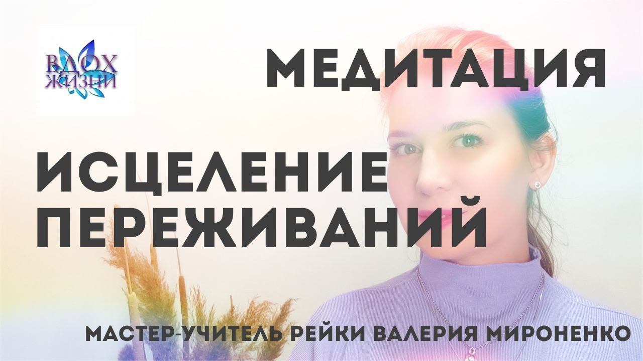 Исцеление переживаний. Медитация начинается с 13 минуты