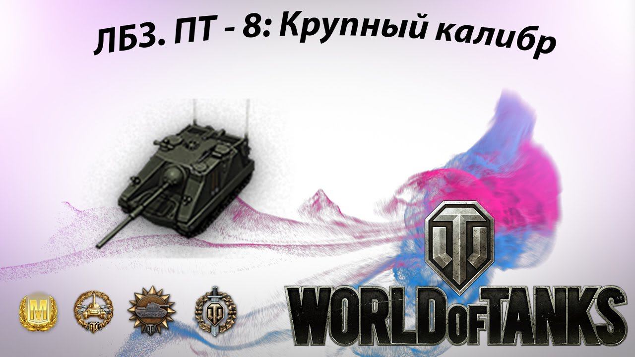 ЛБЗ. ПТ - 8: Крупный калибр