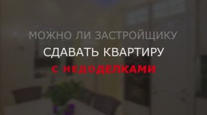 Можно ли застройщику сдавать квартиру с недоделками