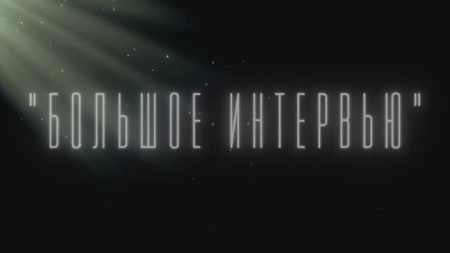 Большое интервью. Выпуск №1 - 2022