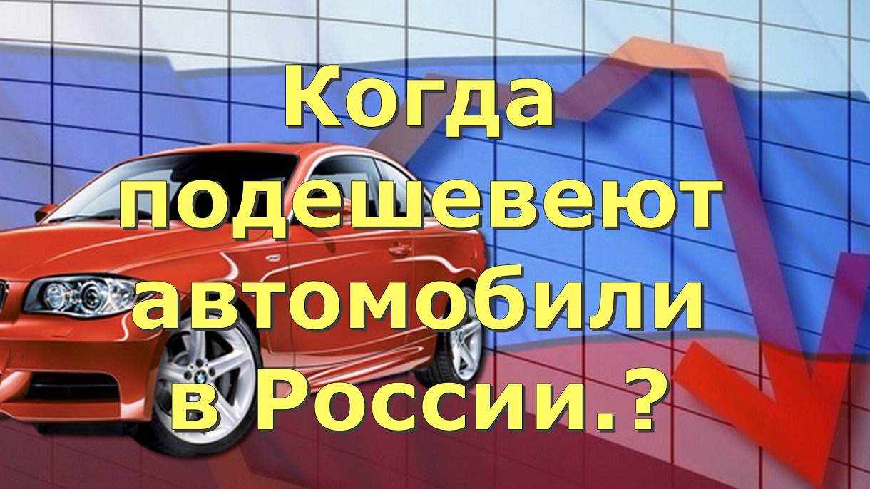 Когда подешевеют автомобили в России.